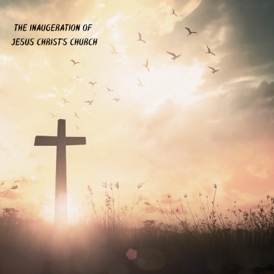The Inauguration of Jesus Christ's Church · Junction Covenant Church
